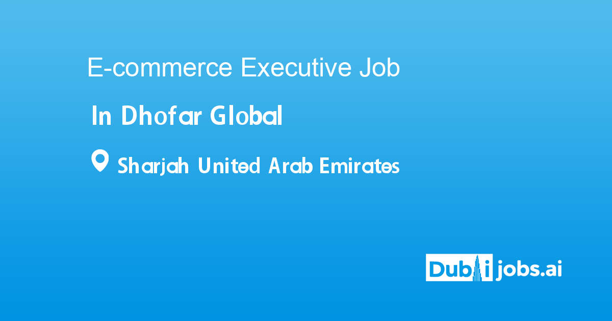 E-commerce Executive job in Dhofar Global in Sharjah United Arab ...