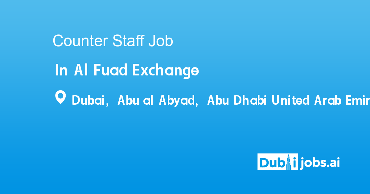 Counter Staff job in Al Fuad Exchange in Dubai, Abu al Abyad, Abu Dhabi ...